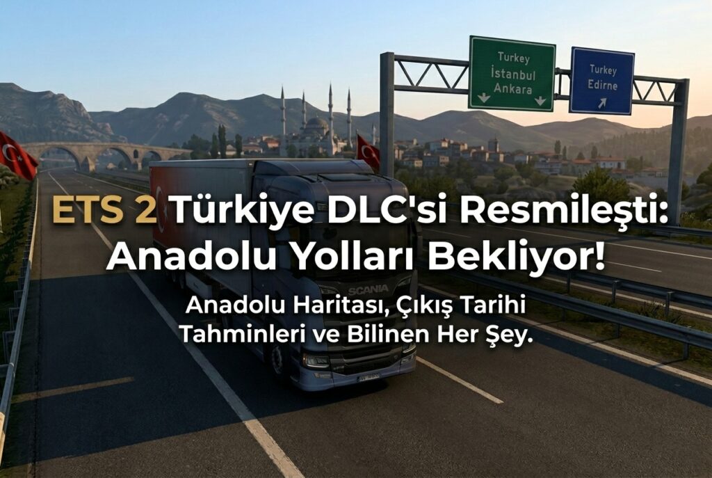 ETS 2 Türkiye DLC Onaylandı: Çıkış Tarihi Ve Detaylar